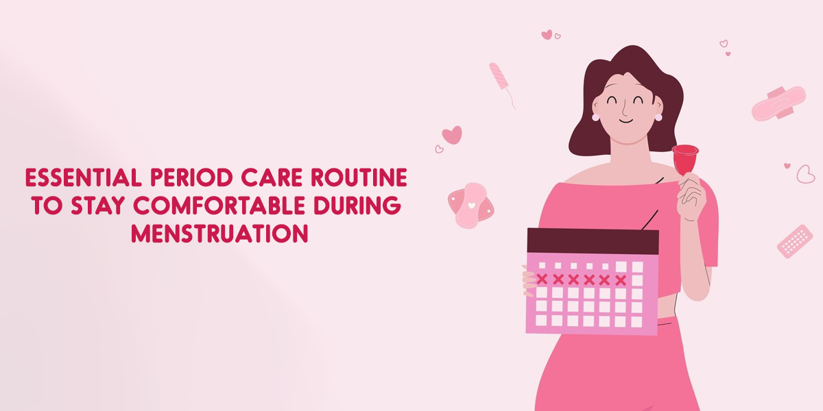 Essential Period Care Routine to Stay Comfortable During Menstruation ...